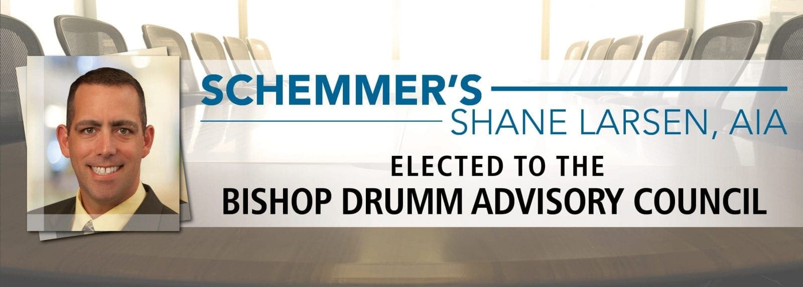 Schemmer's Shane Larsen, AIA, Elected to the Bishop Drumm Advisory ...